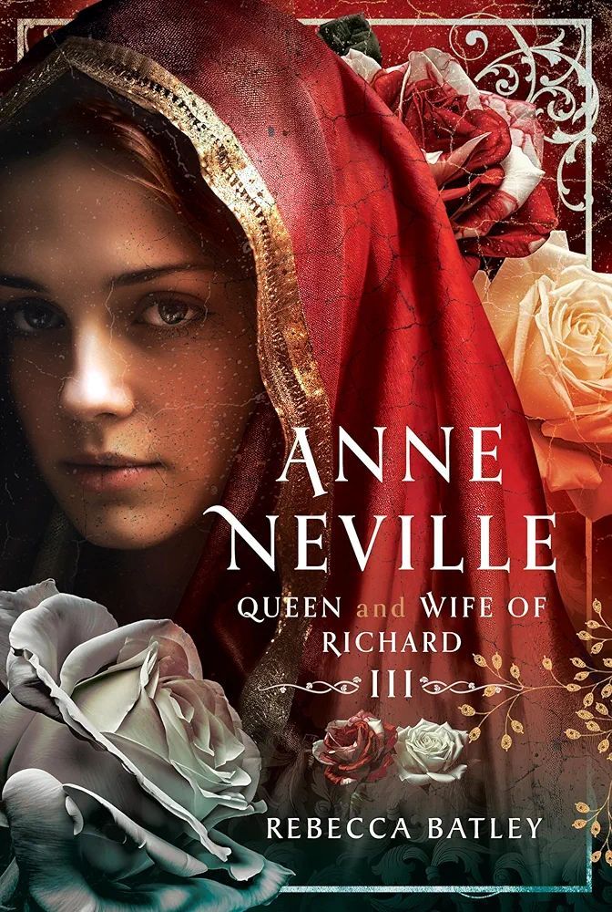 Book Review: Anne Neville, Queen & Wife of Richard III by Rebecca Batley – Amy McElroy
